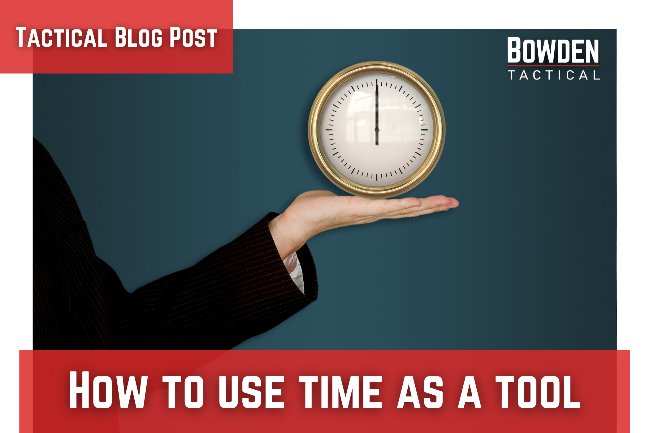 How To Use Time As A Tool - Bowden Tactical